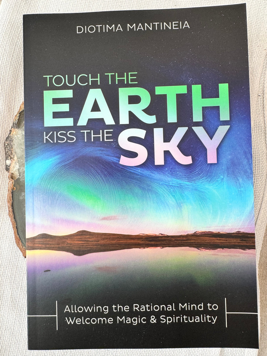 Touch the Earth Kiss the Sky. Allowing the Rational Mind to Welcome Ma ...